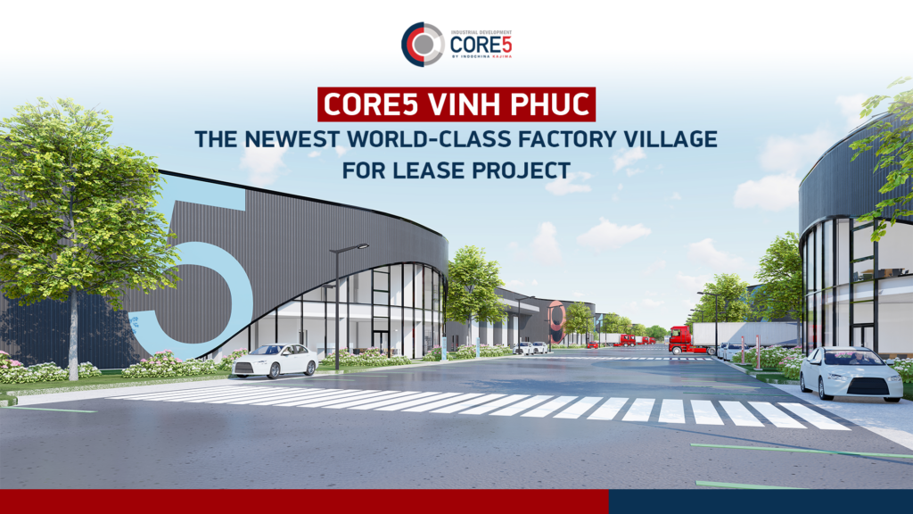 CORE5 VINH PHUC - THE NEWEST WORLD-CLASS FACTORY VILLAGE FOR LEASE PROJECT - SINGCHAM VIETNAM